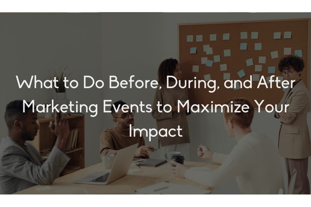 What To Do Before, During, And After Marketing Events To Maximize Your ...