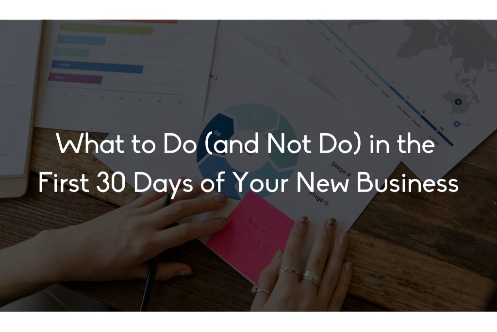 What to Do (and Not Do) in the First 30 Days of Your New Business ...